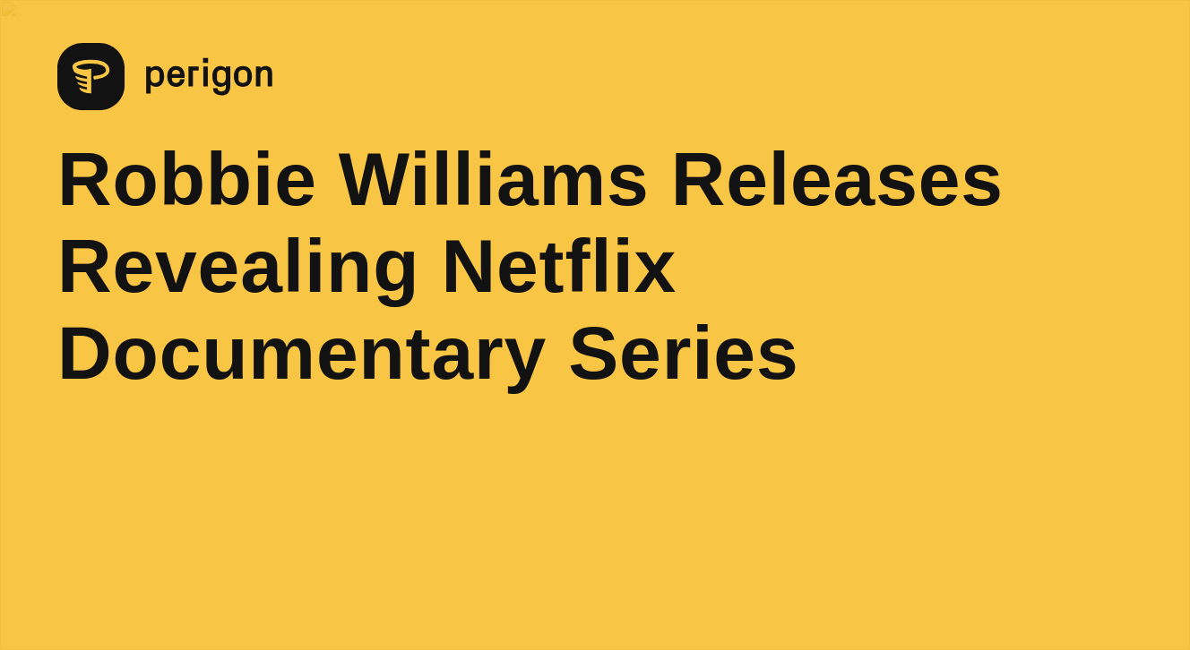 Robbie Williams Releases Revealing Netflix Documentary Series | Perigon