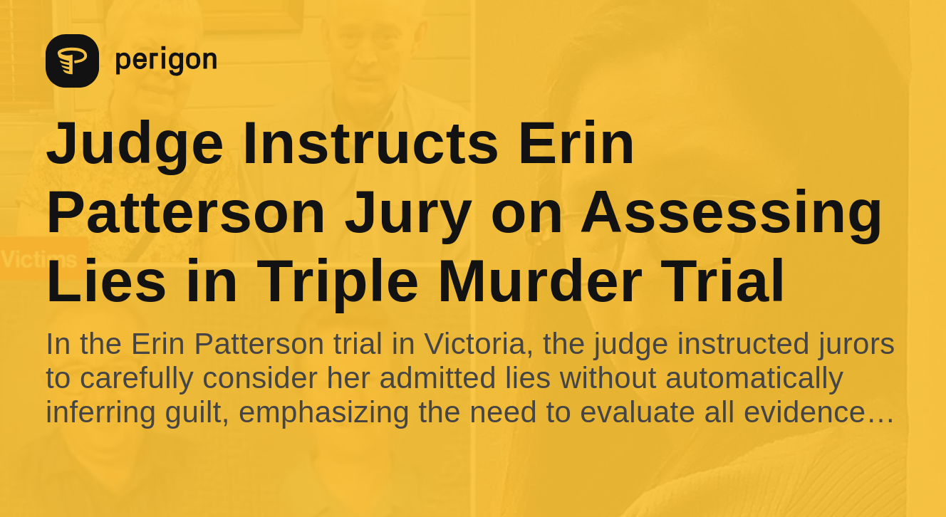 Judge Instructs Erin Patterson Jury on Assessing Lies in Triple Murder Trial | Perigon