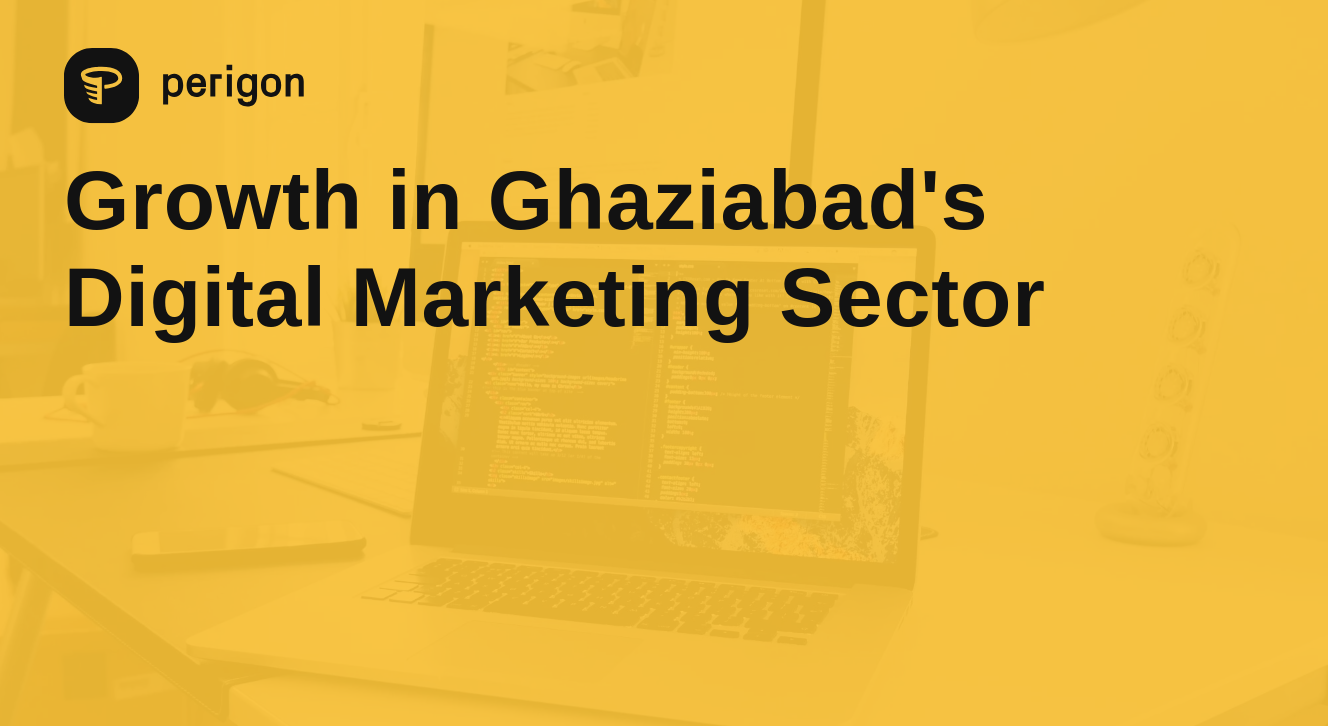 Growth in Ghaziabad's Digital Marketing Sector | Perigon