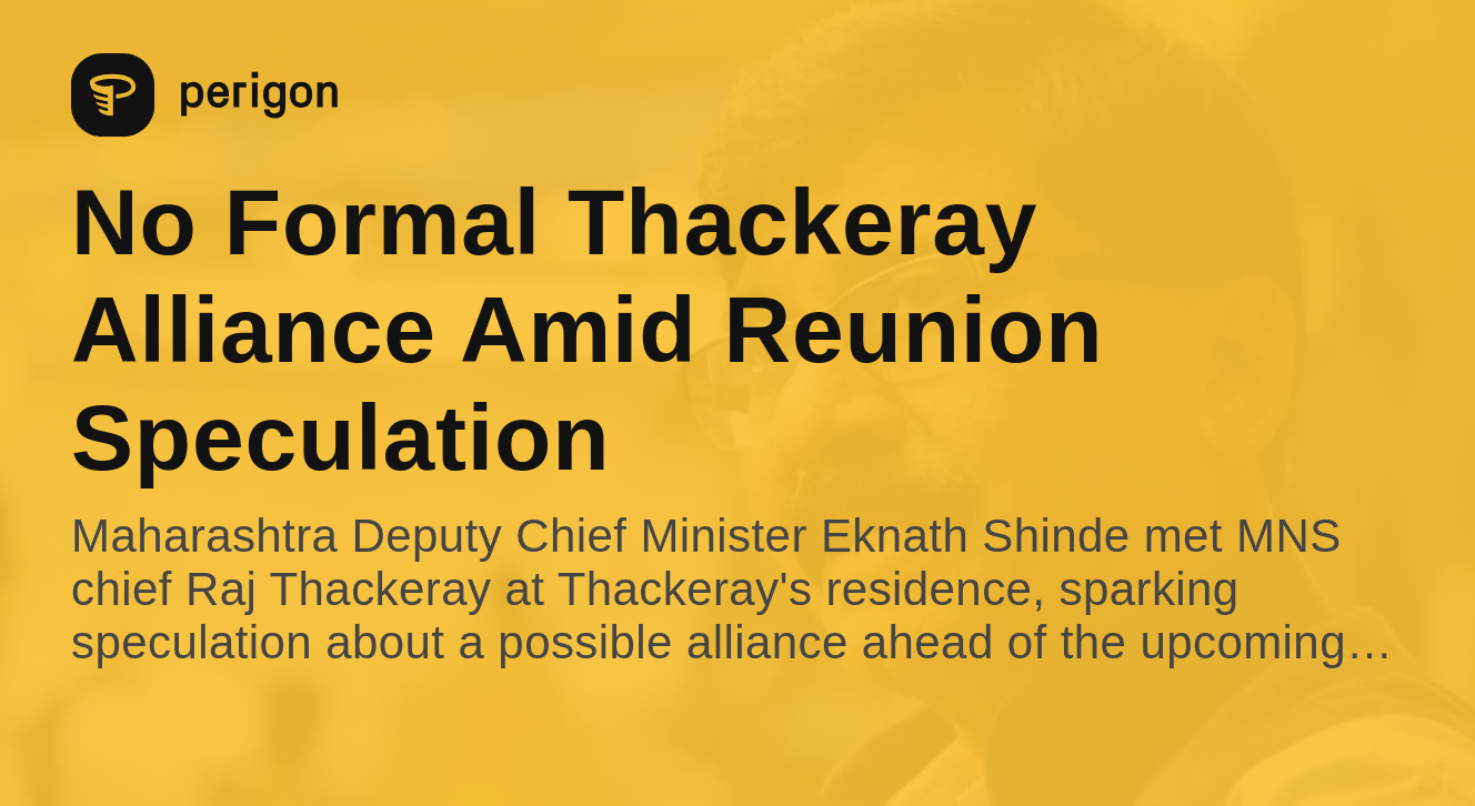 No Formal Thackeray Alliance Amid Reunion Speculation | Perigon