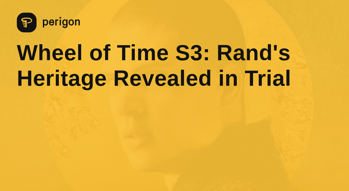 Wheel of Time S3: Rand's Heritage Revealed in Trial | Perigon