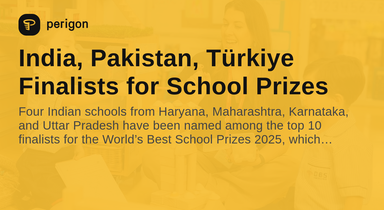 India, Pakistan, Türkiye Finalists for School Prizes | Perigon