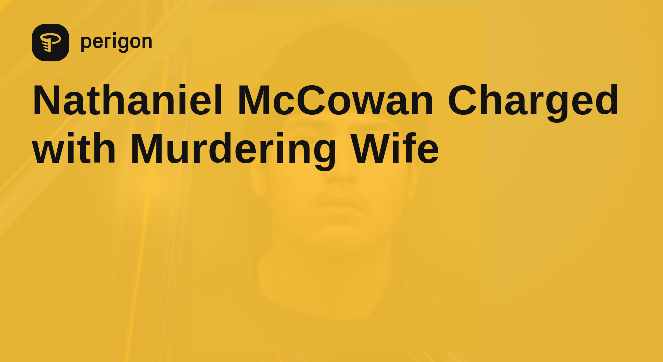 Nathaniel McCowan Charged with Murdering Wife | Perigon