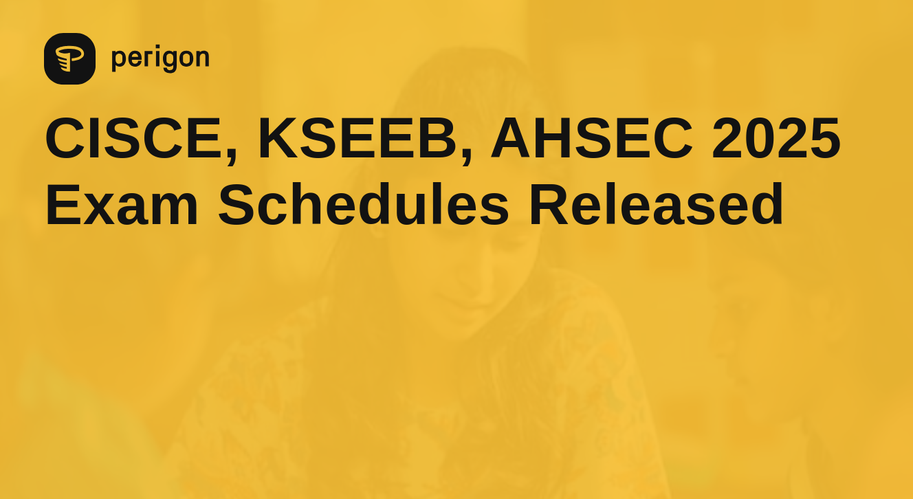 CISCE, KSEEB, AHSEC 2025 Exam Schedules Released | Perigon