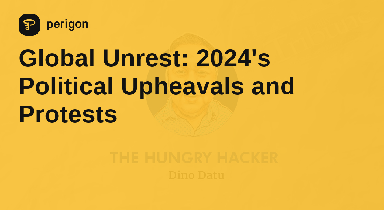 Global Unrest: 2024's Political Upheavals and Protests | Perigon