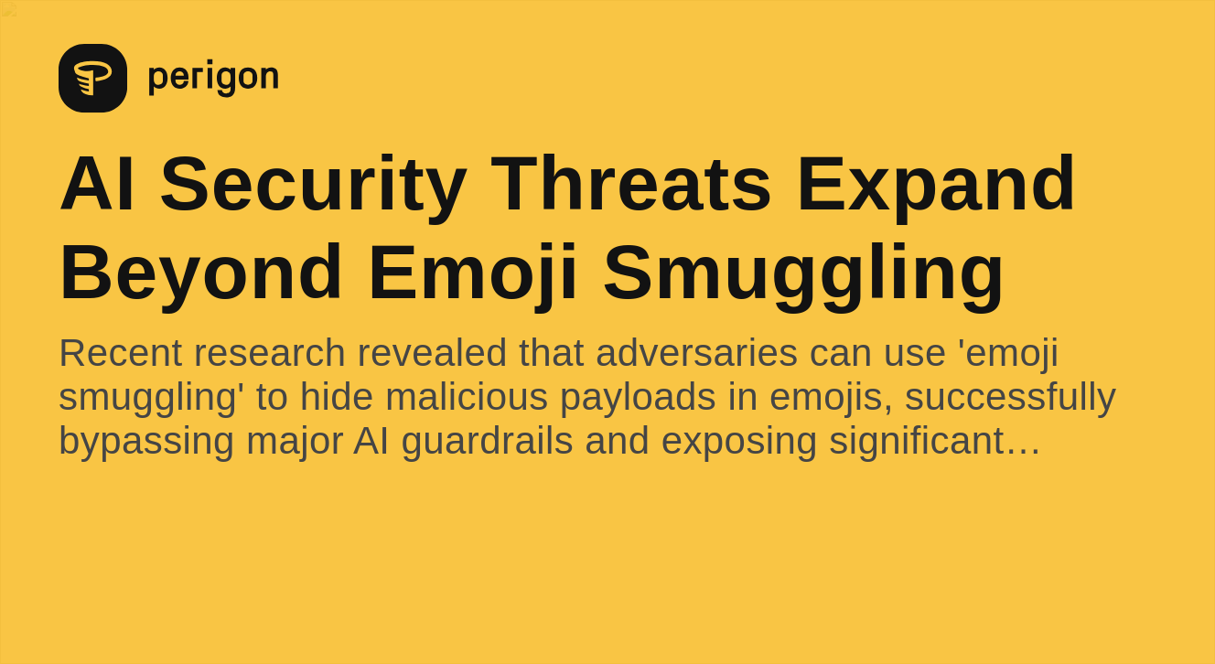 AI Security Threats Expand Beyond Emoji Smuggling | Perigon