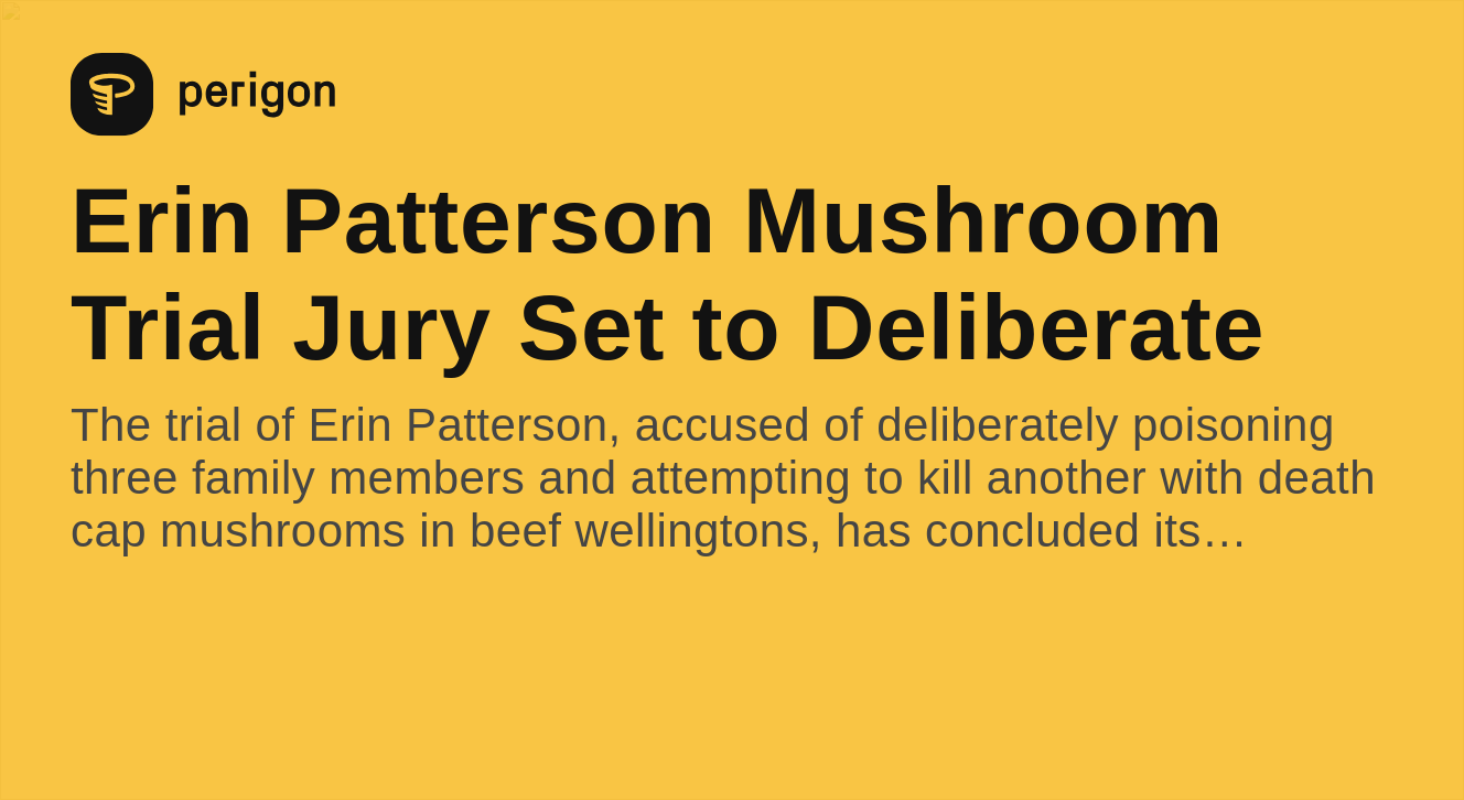 Erin Patterson Mushroom Trial Jury Set to Deliberate | Perigon