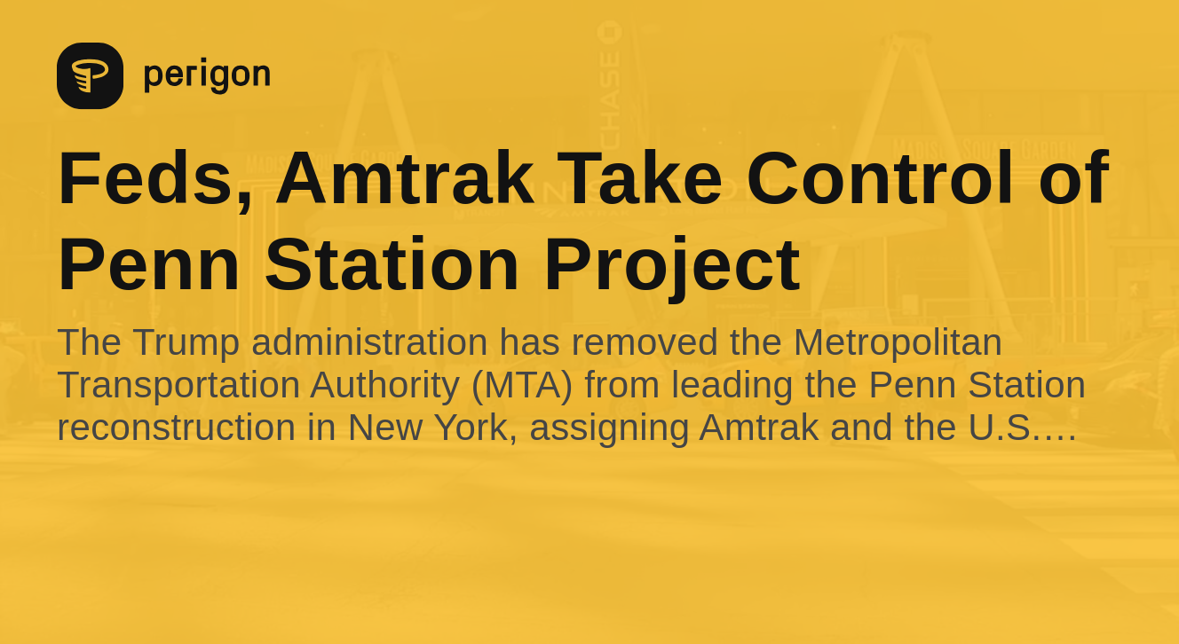 Feds, Amtrak Take Control of Penn Station Project | Perigon