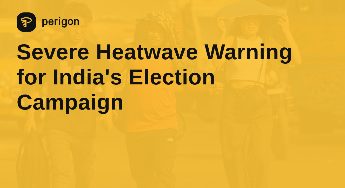 Severe Heatwave Warning for India's Election Campaign | Perigon