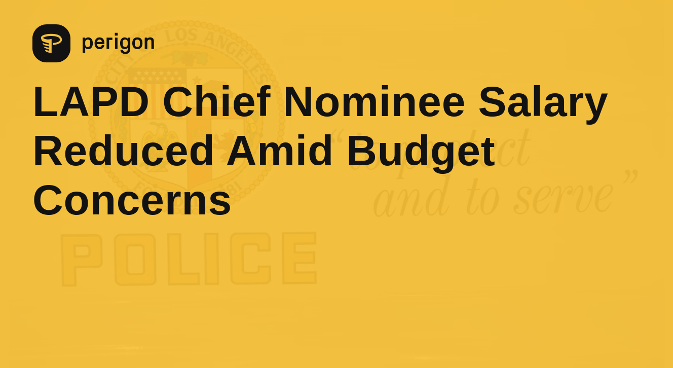 LAPD Chief Nominee Salary Reduced Amid Budget Concerns | Perigon