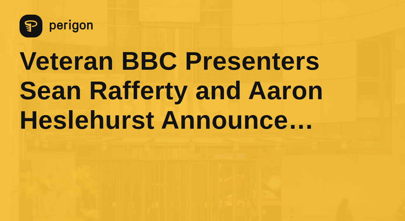 Veteran BBC Presenters Sean Rafferty and Aaron Heslehurst Announce ...