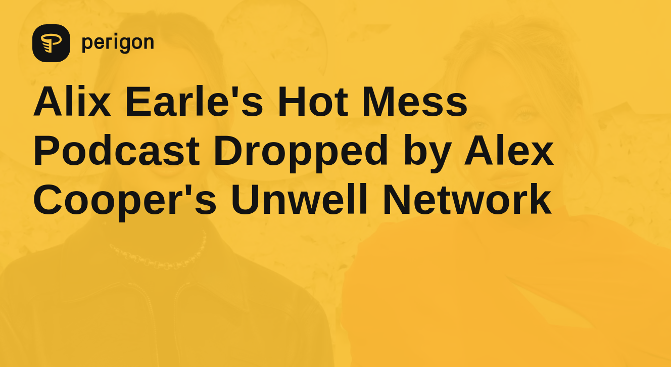 Alix Earle's Hot Mess Podcast Dropped by Alex Cooper's Unwell Network ...