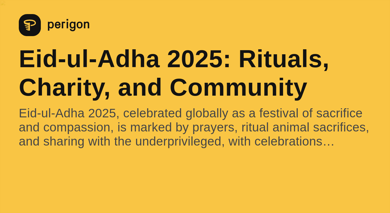 Eid-ul-Adha 2025: Rituals, Charity, and Community | Perigon