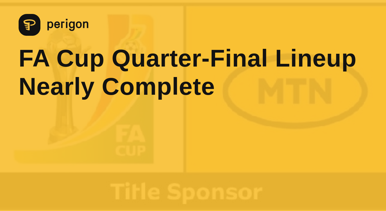 FA Cup Quarter-Final Lineup Nearly Complete | Perigon