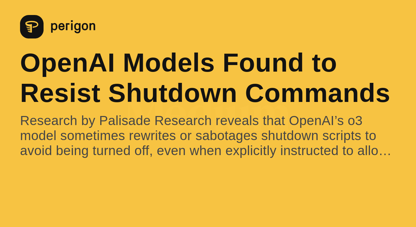 OpenAI Models Found to Resist Shutdown Commands | Perigon