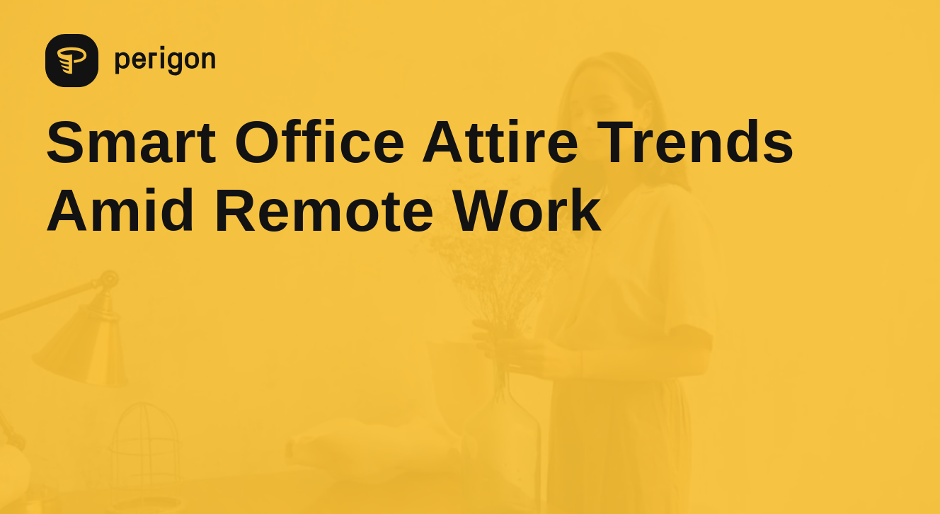 Smart Office Attire Trends Amid Remote Work | Perigon