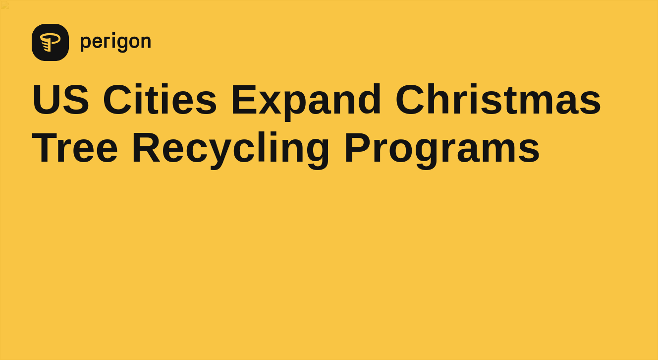 US Cities Expand Christmas Tree Recycling Programs | Perigon