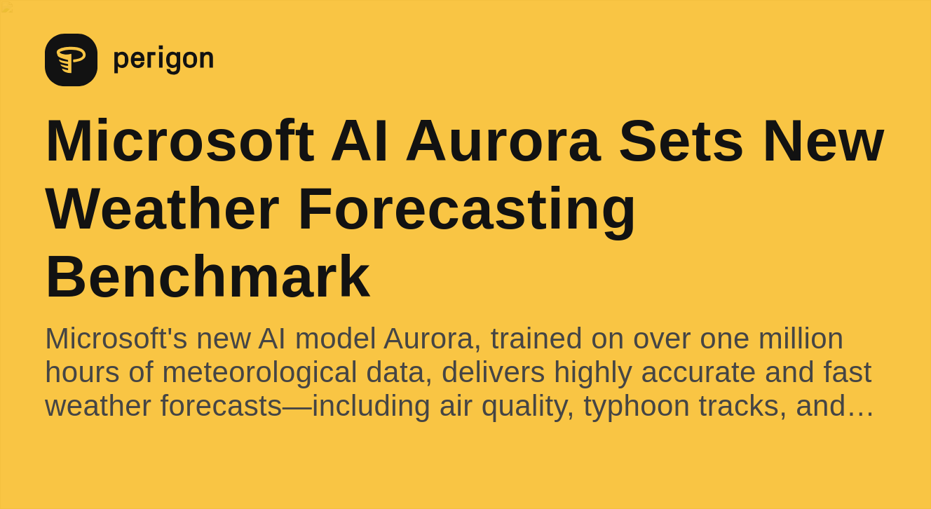 Microsoft AI Aurora Sets New Weather Forecasting Benchmark | Perigon