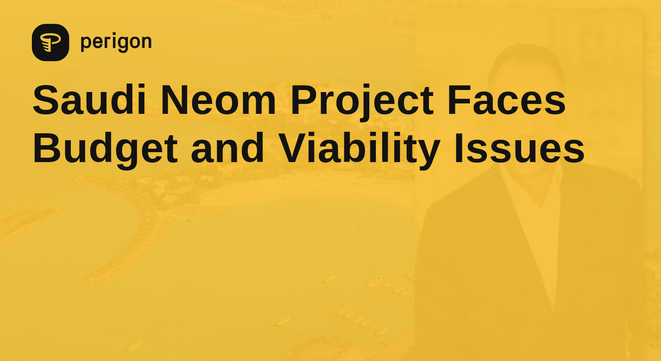 Saudi Neom Project Faces Budget and Viability Issues | Perigon
