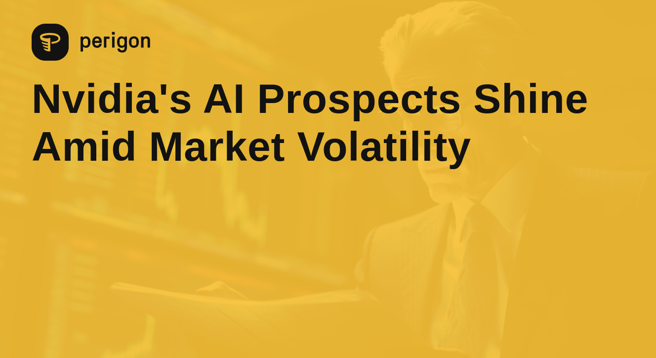Nvidia's AI Prospects Shine Amid Market Volatility | Perigon