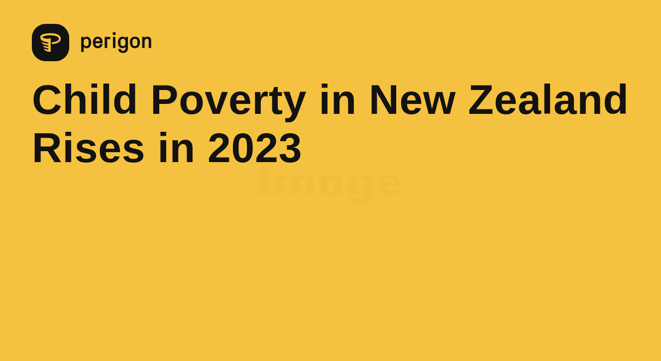 Child Poverty in New Zealand Rises in 2023 | Perigon