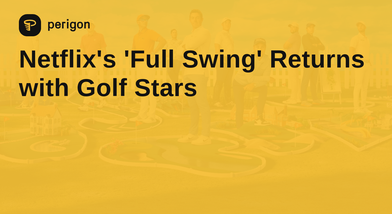 Netflix's 'Full Swing' Returns with Golf Stars | Perigon