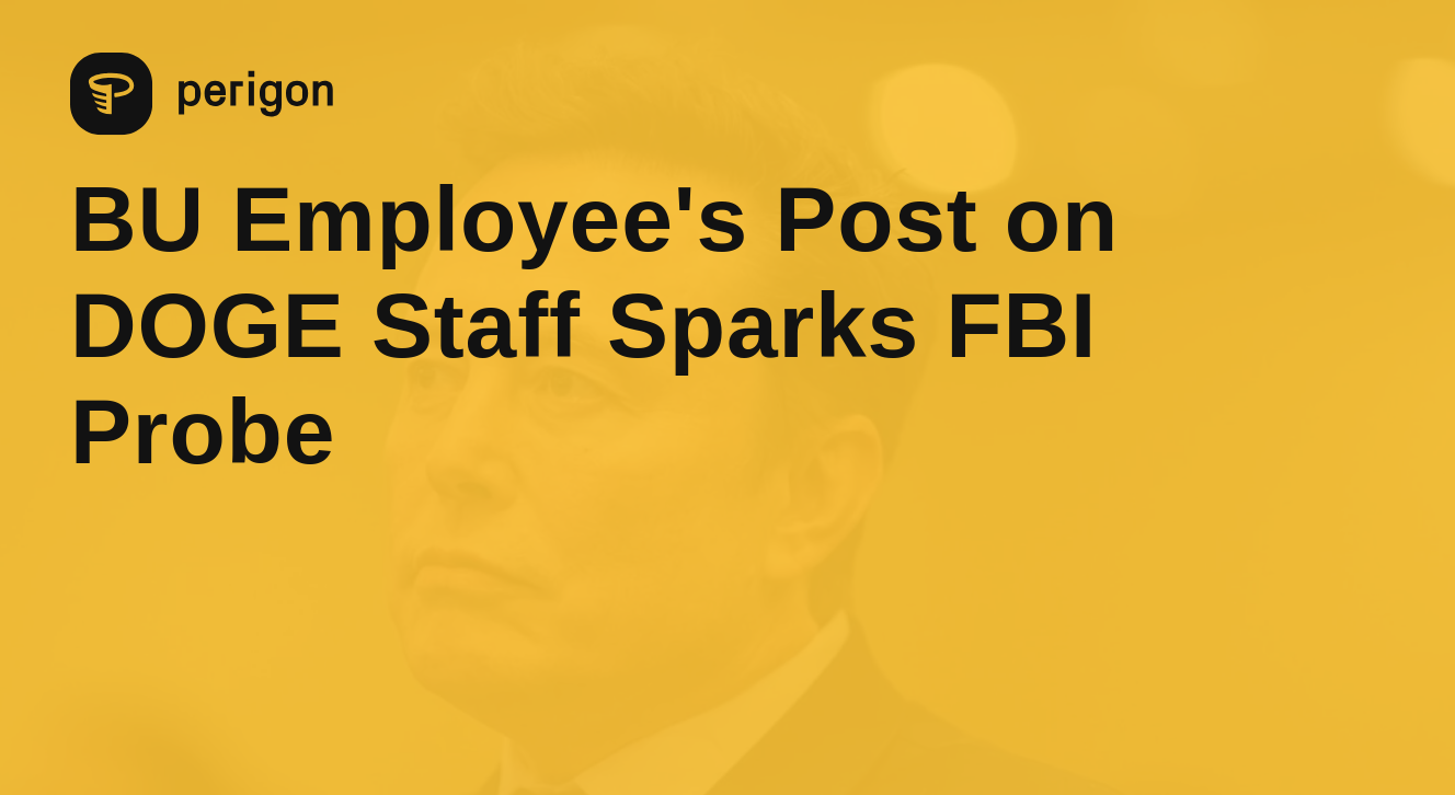 BU Employee's Post on DOGE Staff Sparks FBI Probe | Perigon
