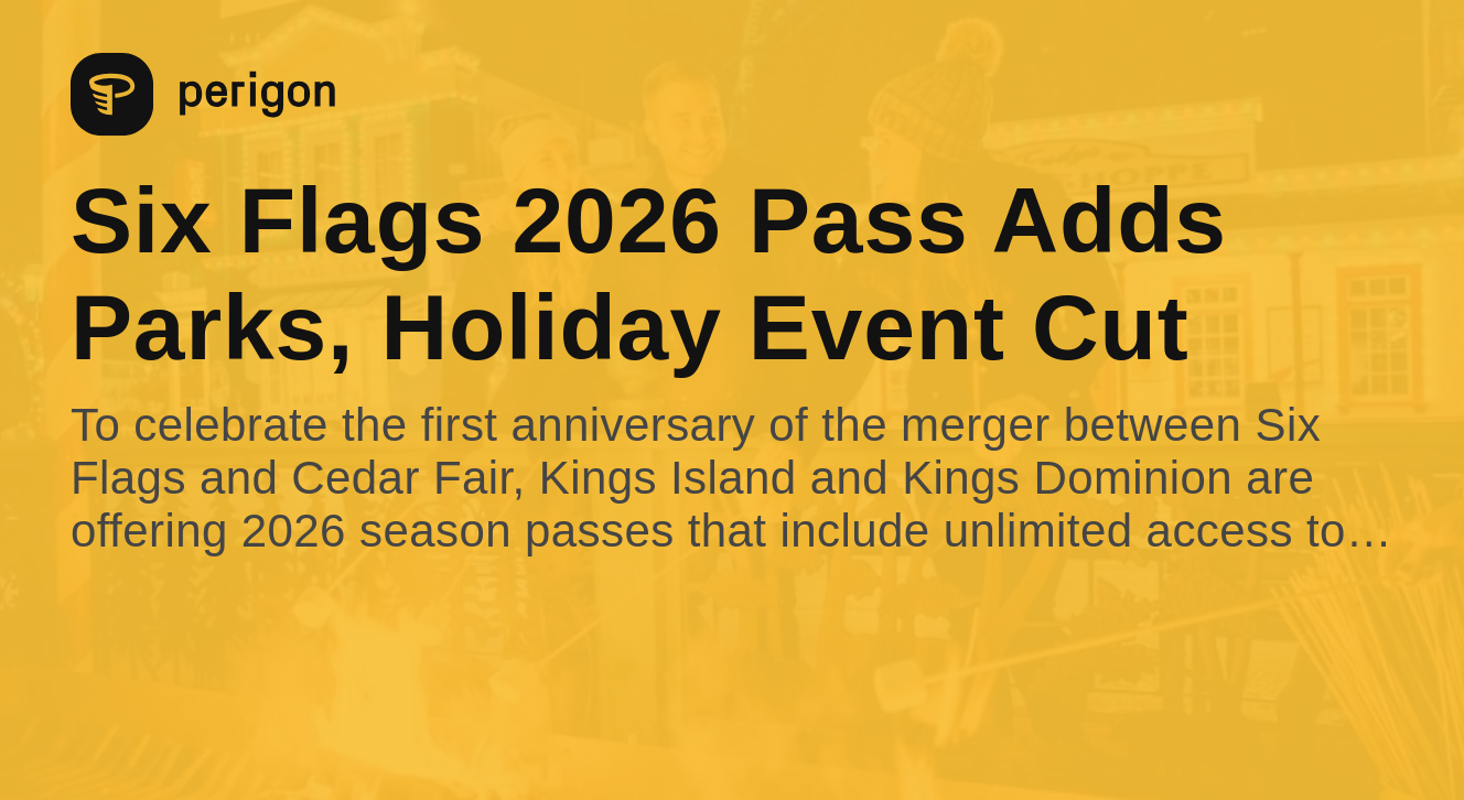 Six Flags 2026 Pass Adds Parks, Holiday Event Cut | Perigon