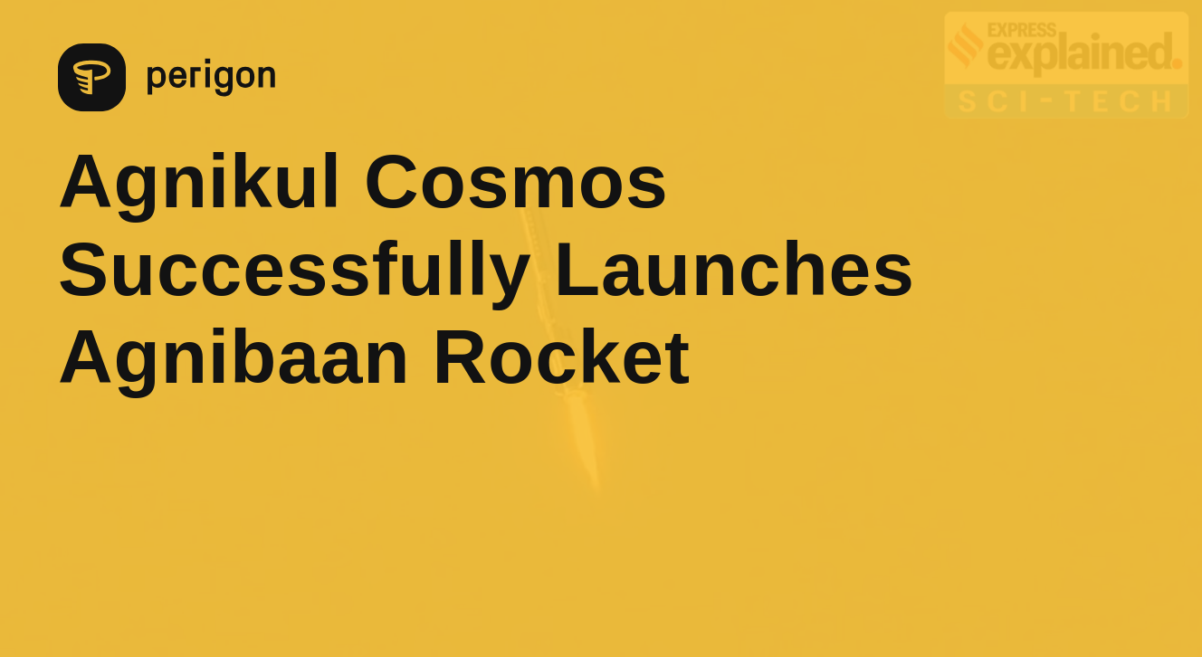 Agnikul Cosmos Successfully Launches Agnibaan Rocket | Perigon