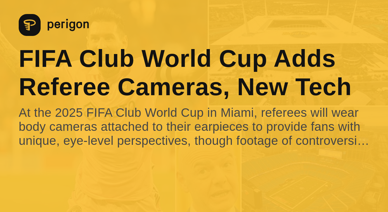 FIFA Club World Cup Adds Referee Cameras, New Tech | Perigon