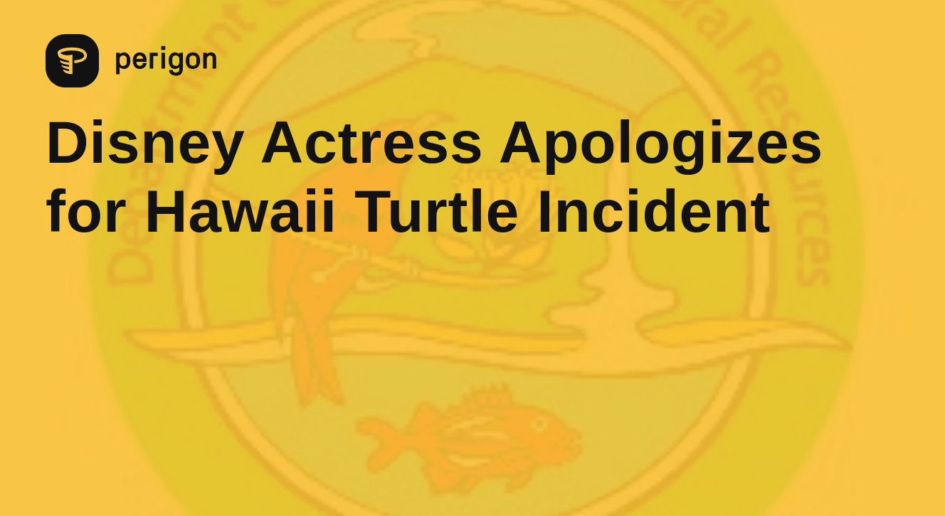 Disney Actress Apologizes for Hawaii Turtle Incident | Perigon