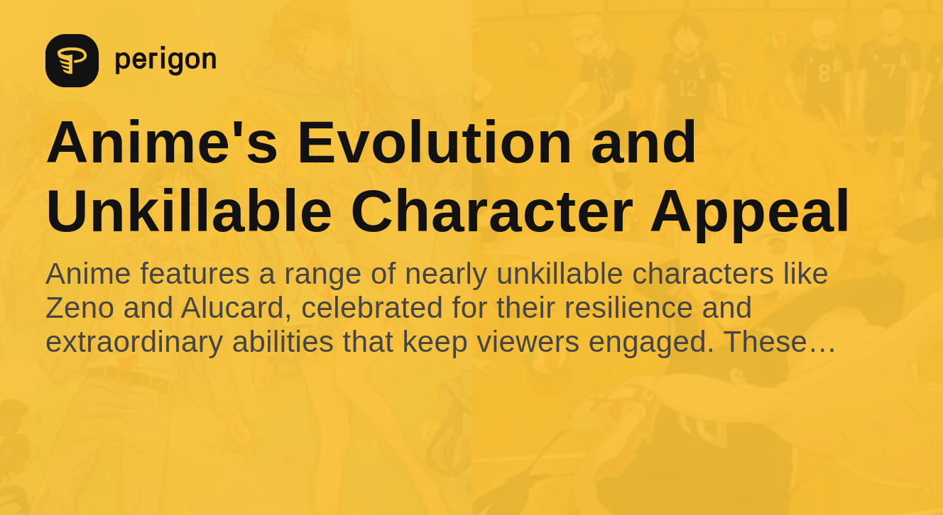 Anime's Evolution and Unkillable Character Appeal | Perigon