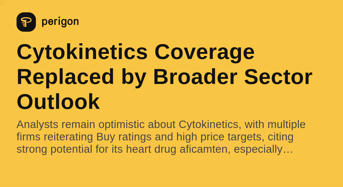 Cytokinetics Coverage Replaced by Broader Sector Outlook | Perigon