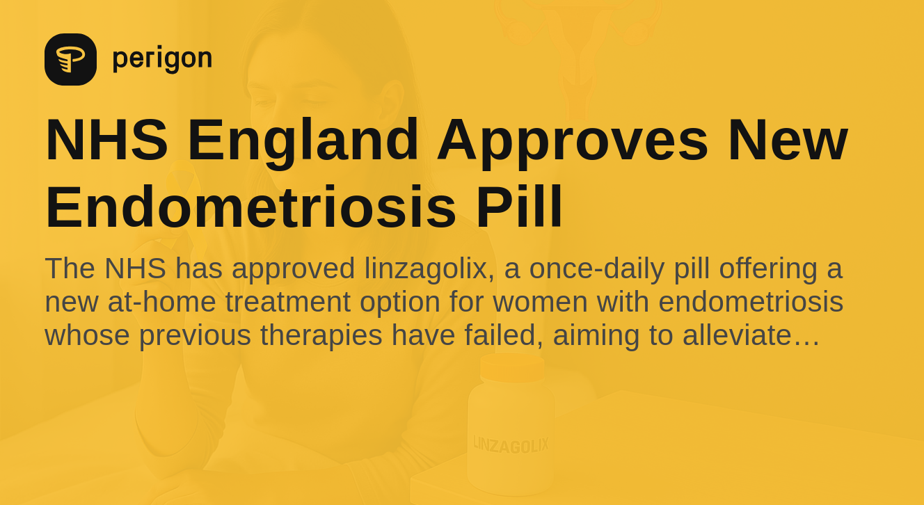 NHS England Approves New Endometriosis Pill | Perigon