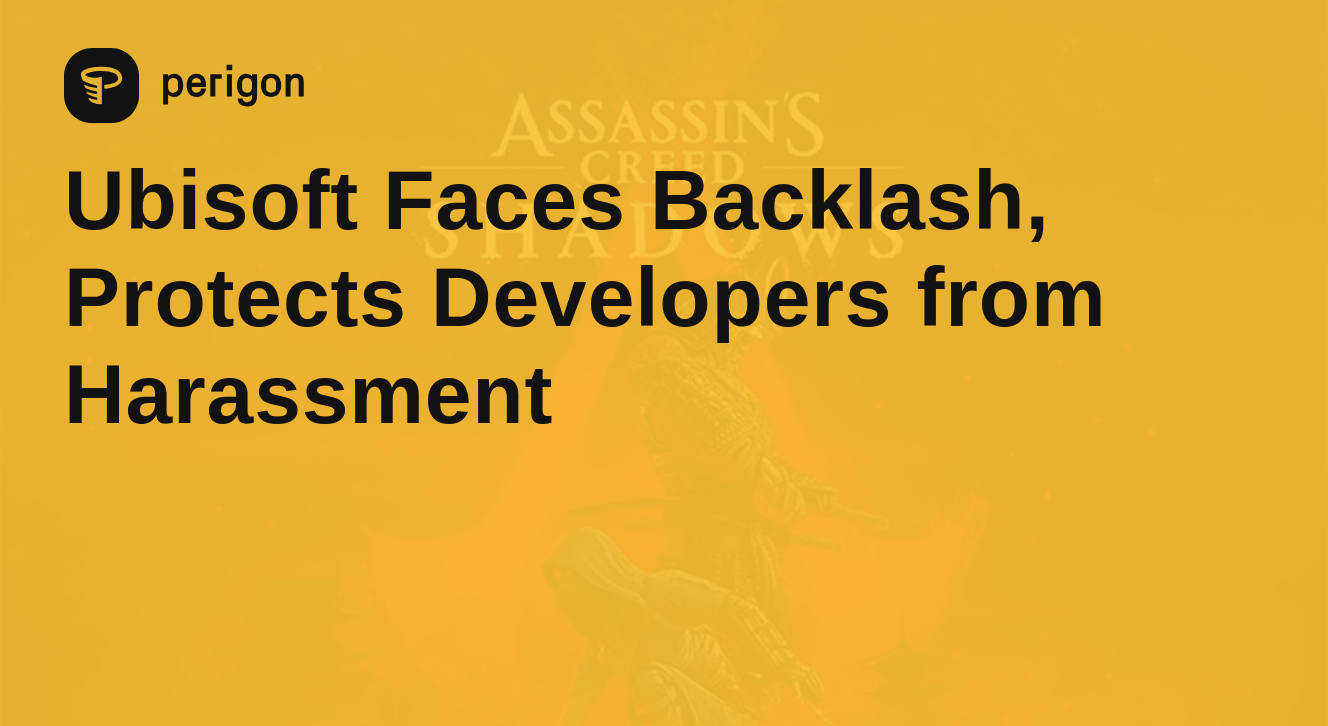 Ubisoft Faces Backlash, Protects Developers from Harassment | Perigon
