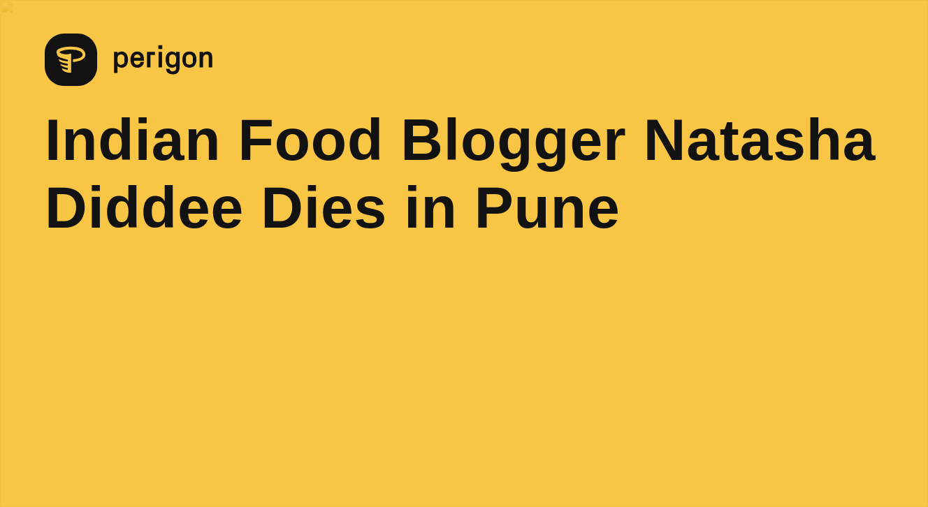 Indian Food Blogger Natasha Diddee Dies in Pune | Perigon