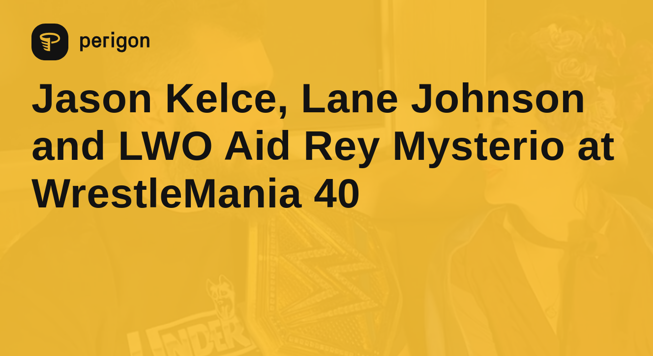 Jason Kelce, Lane Johnson and LWO Aid Rey Mysterio at WrestleMania 40 | Perigon