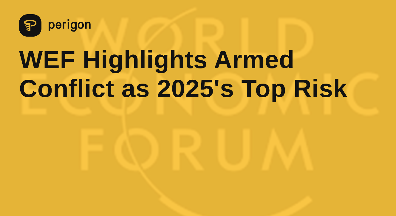 WEF Highlights Armed Conflict as 2025's Top Risk | Perigon