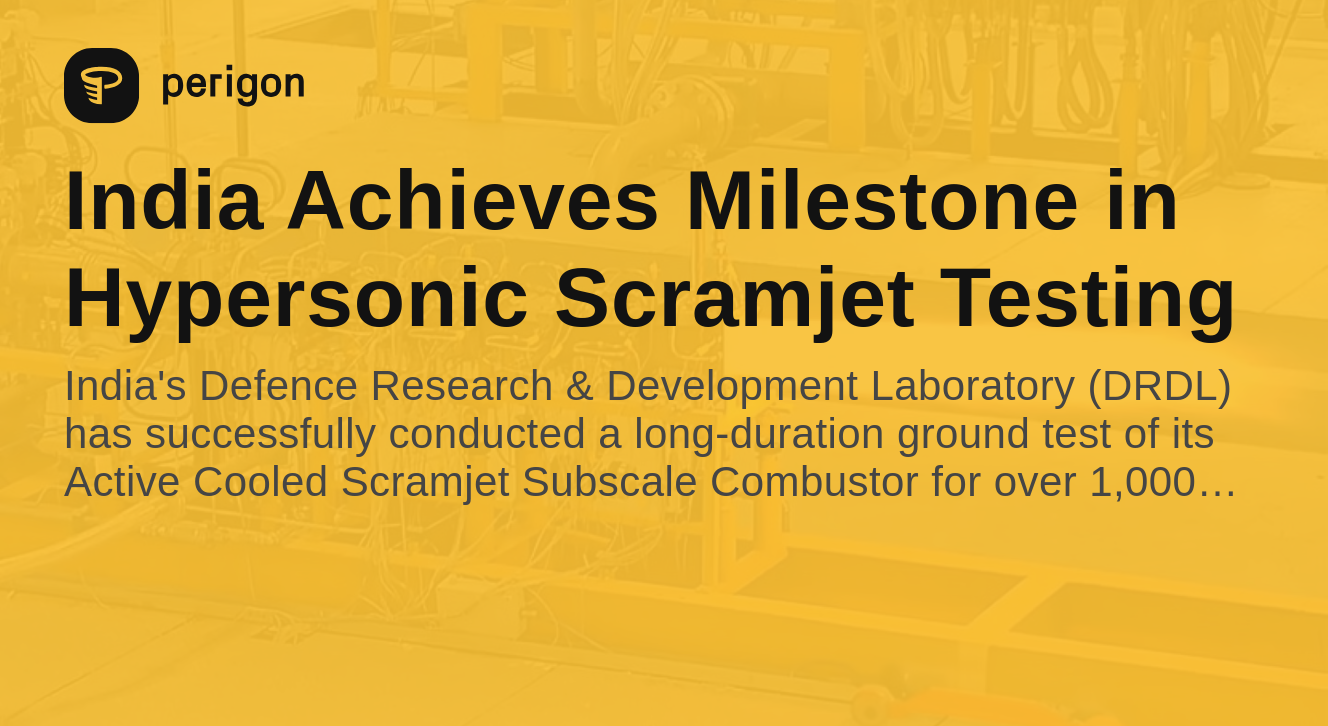 India Achieves Milestone in Hypersonic Scramjet Testing | Perigon