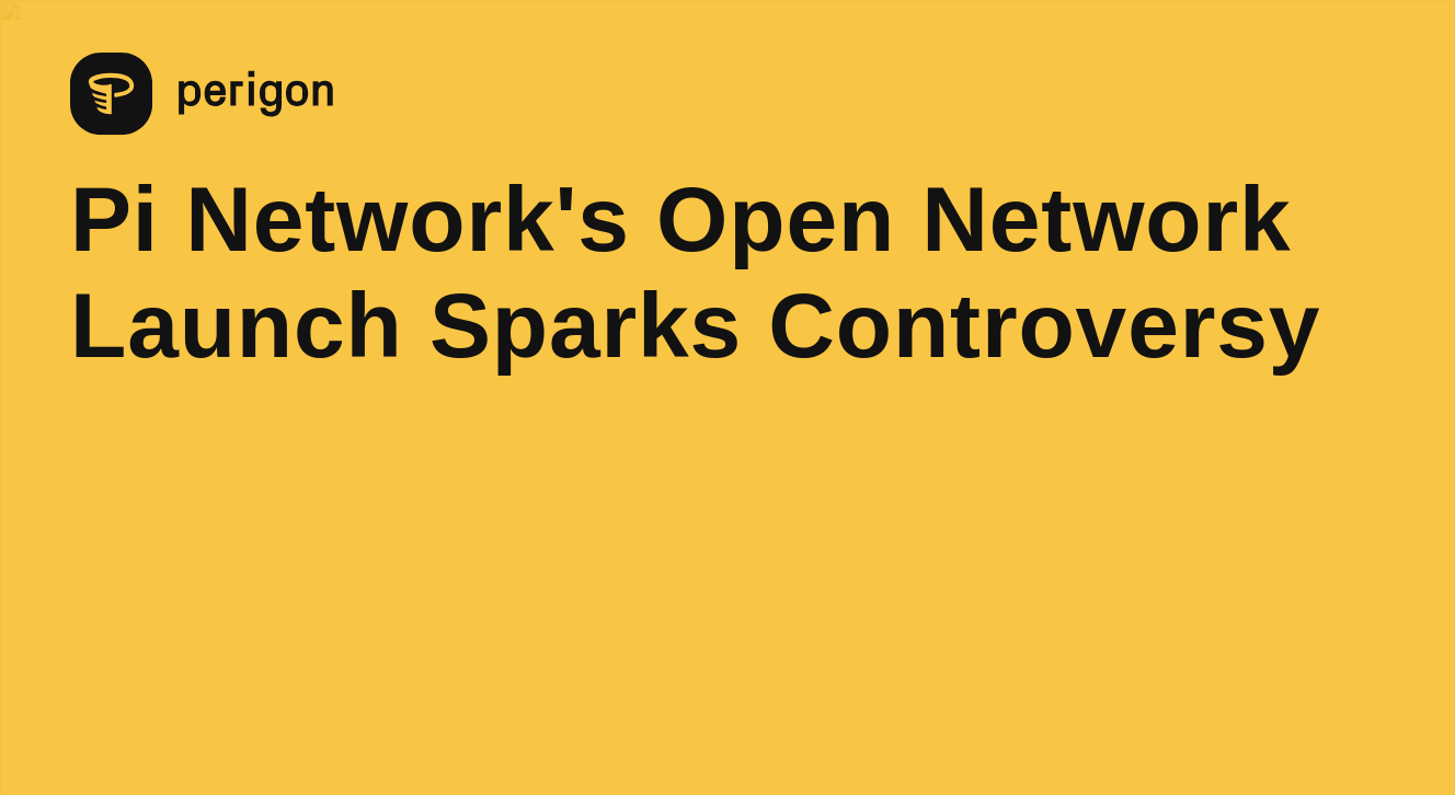 Pi Network's Open Network Launch Sparks Controversy | Perigon