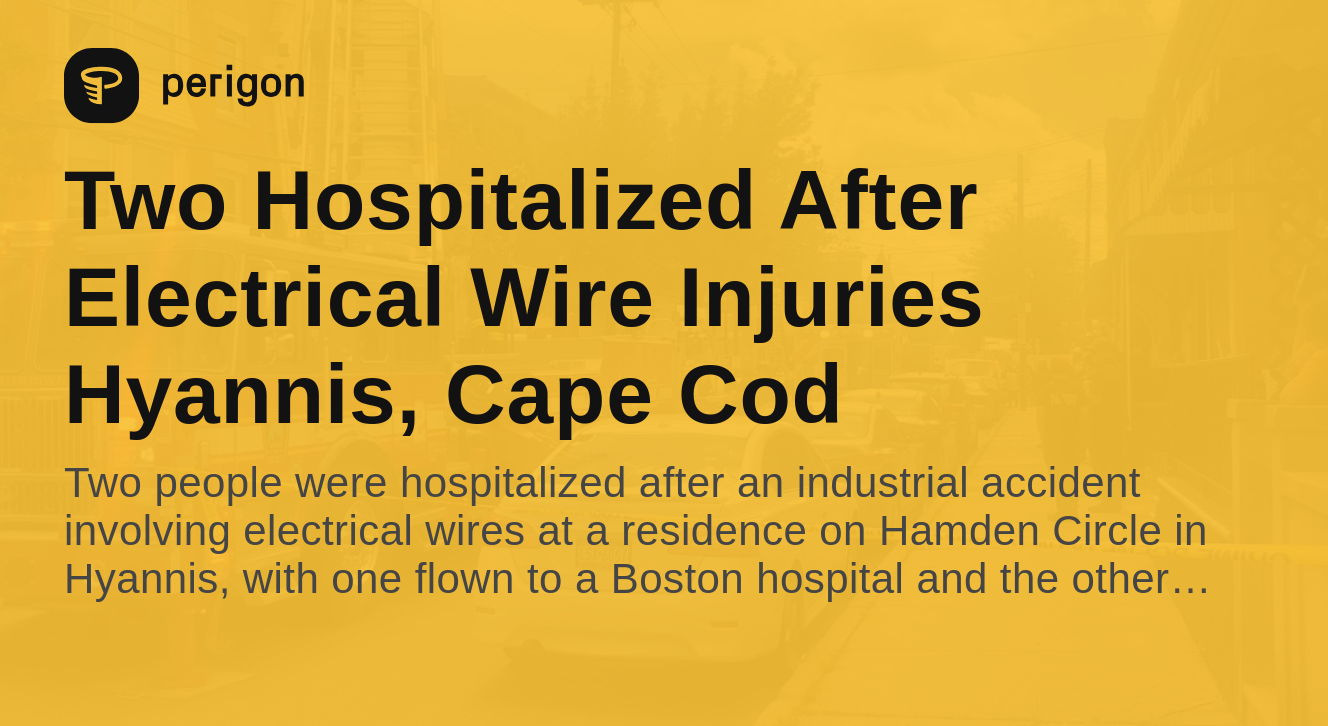 Two Hospitalized After Electrical Wire Injuries Hyannis, Cape Cod | Perigon