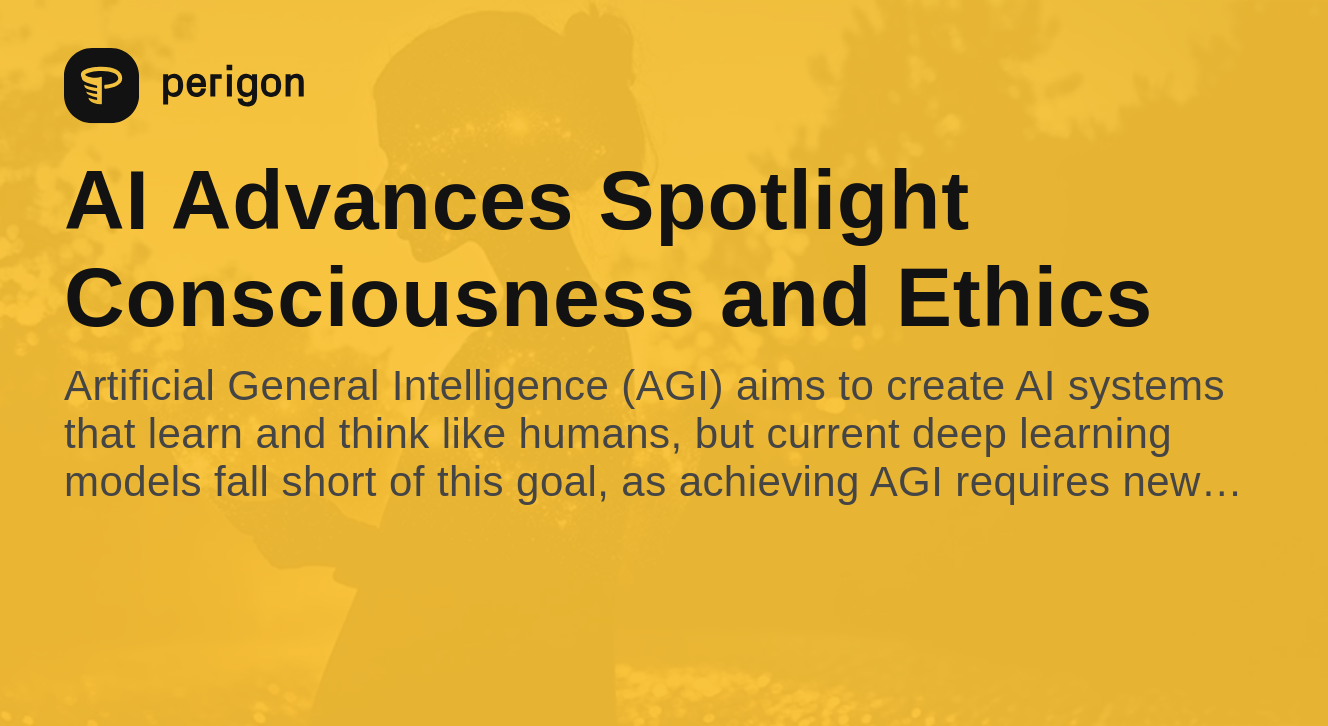 AI Advances Spotlight Consciousness and Ethics | Perigon