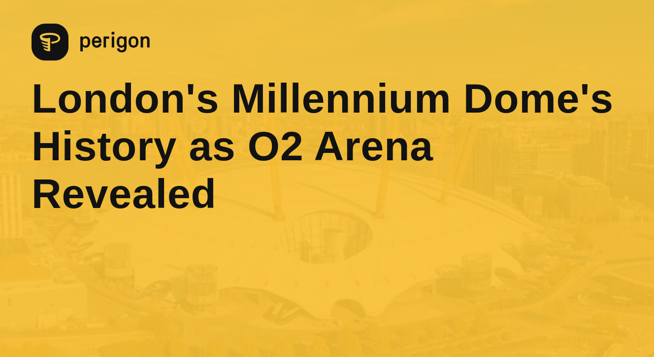 London's Millennium Dome's History as O2 Arena Revealed | Perigon