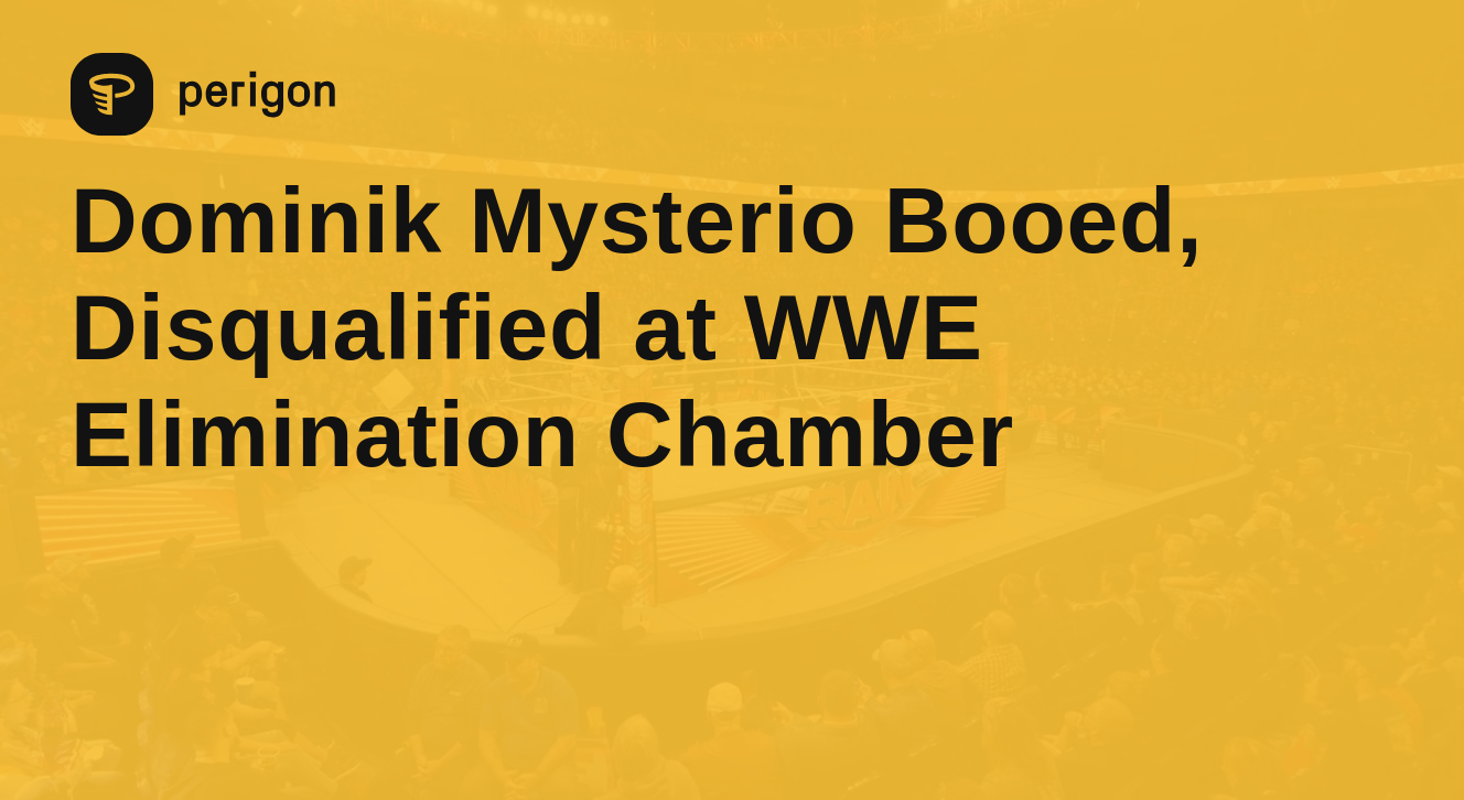 Dominik Mysterio Booed, Disqualified at WWE Elimination Chamber | Perigon