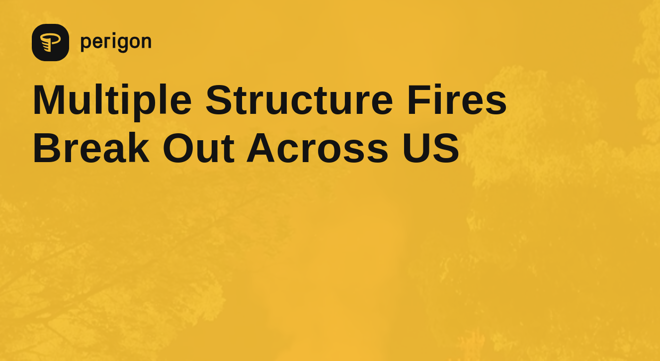 Multiple Structure Fires Break Out Across US | Perigon