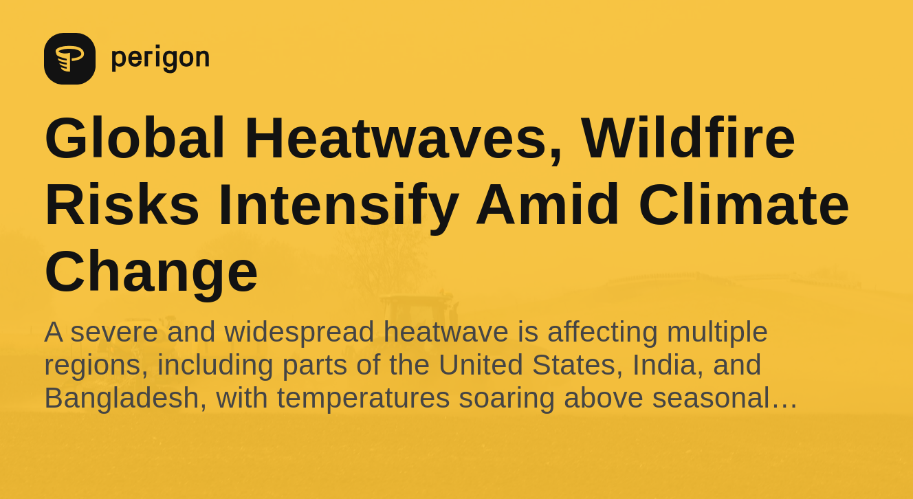 Global Heatwaves and Storm Risks Escalate | Perigon