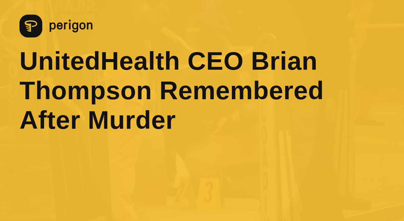 UnitedHealth CEO Brian Thompson Remembered After Murder | Perigon