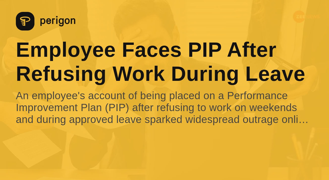 Employee Faces PIP After Refusing Work During Leave | Perigon