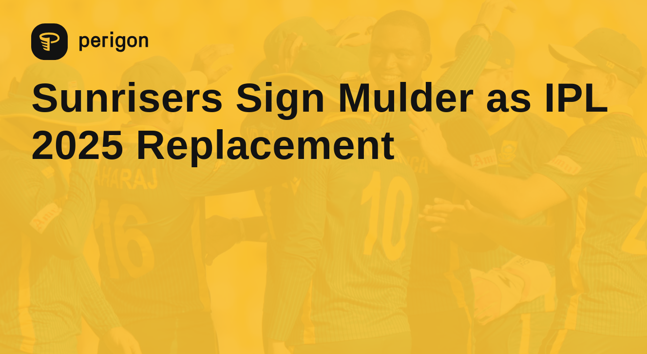 Sunrisers Sign Mulder as IPL 2025 Replacement | Perigon