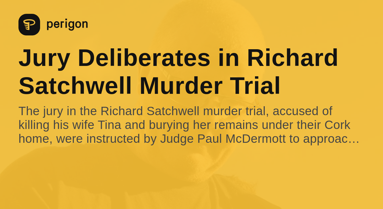 Jury Deliberates in Richard Satchwell Murder Trial | Perigon